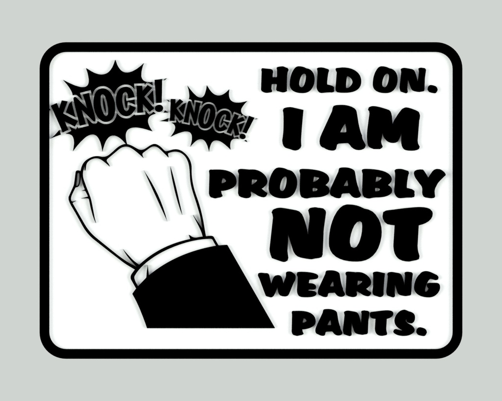 HOLD ON I AM PROBABLY NOT WEARING PANTS Door Sign By Becker Thorne