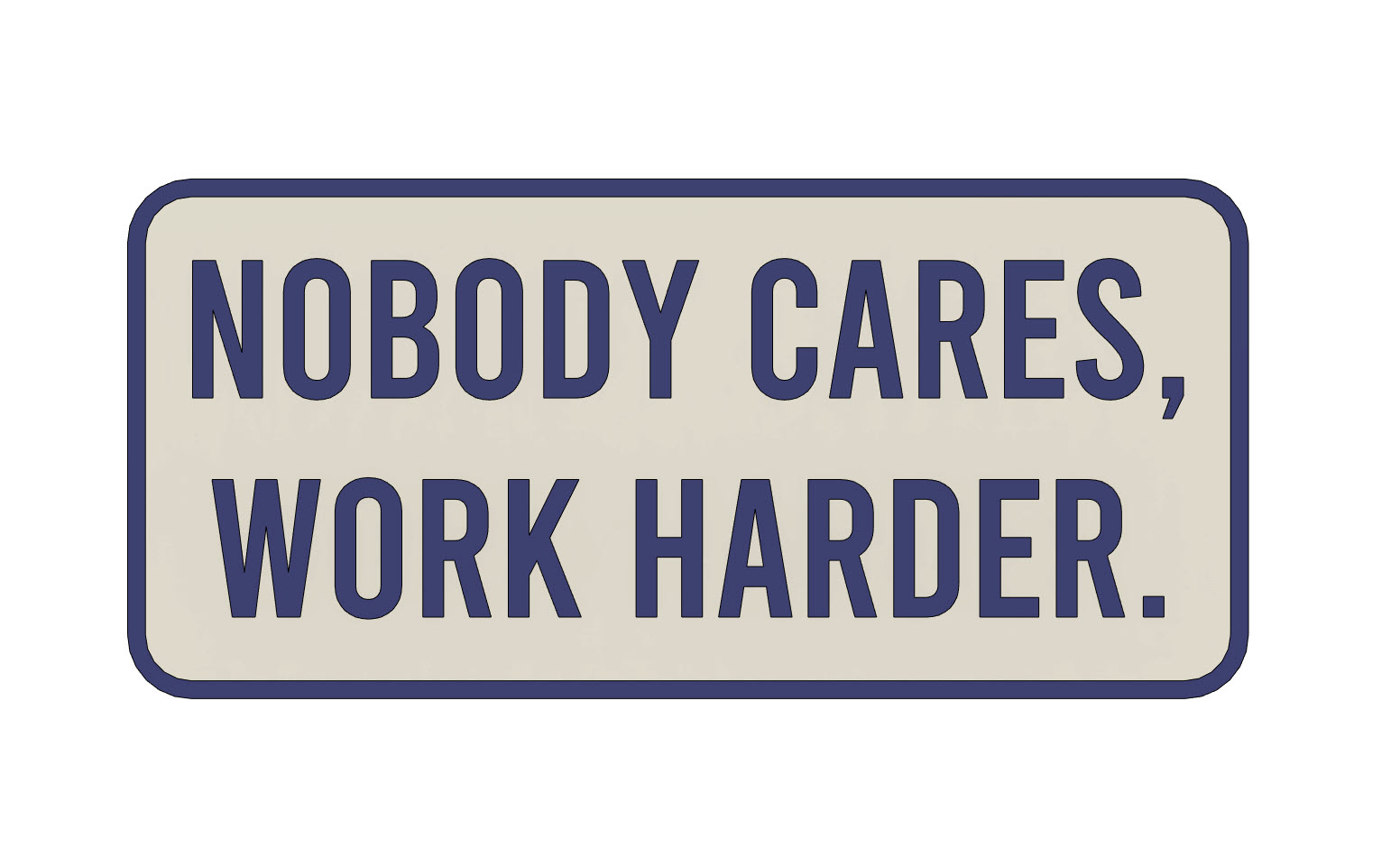 Nobody Cares, Work Harder Sign by Jacob Thompson | Download free STL ...