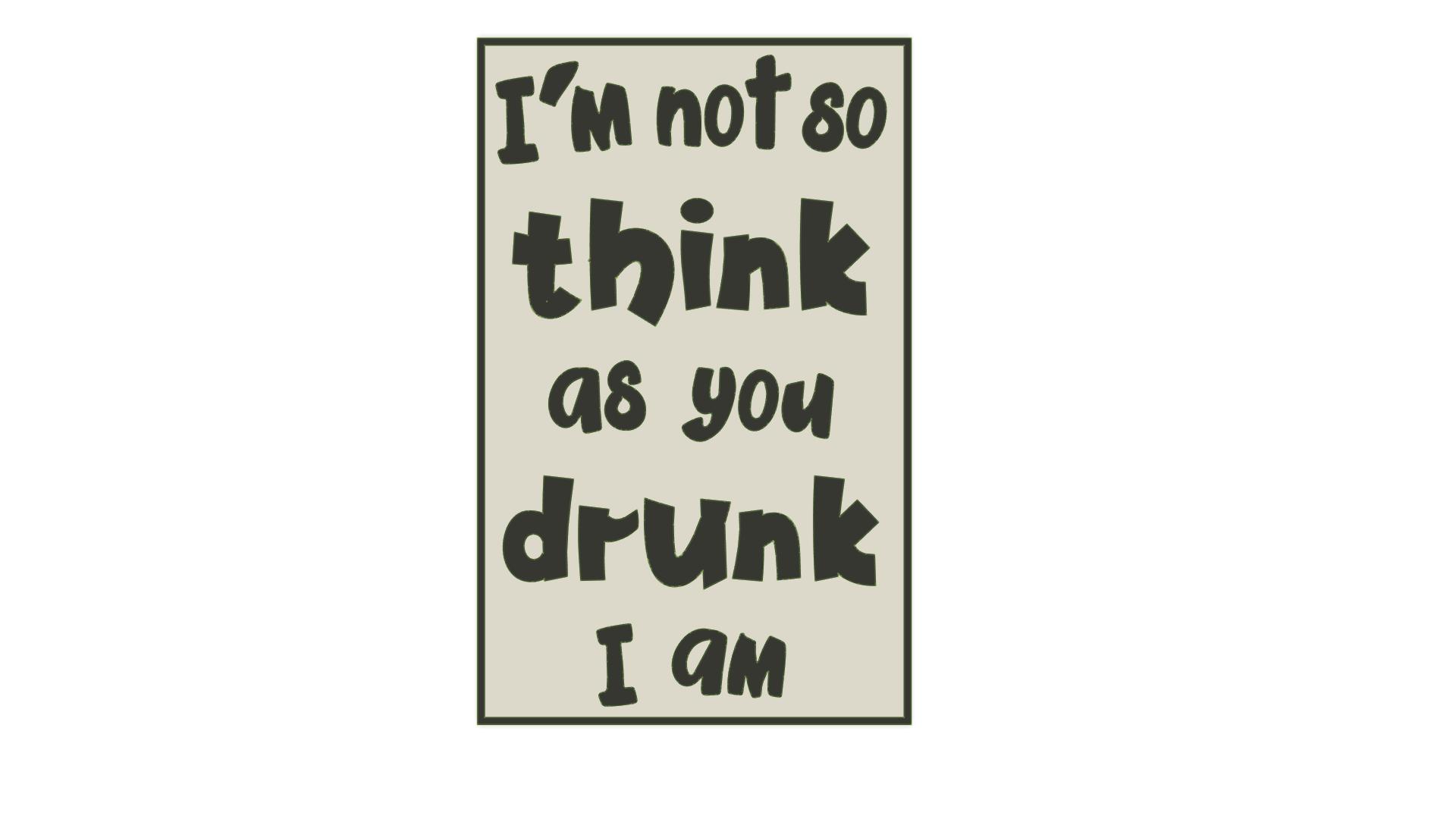 Funny Sign "I'm not so think as you drunk I am" by Spudd78 | Download ...