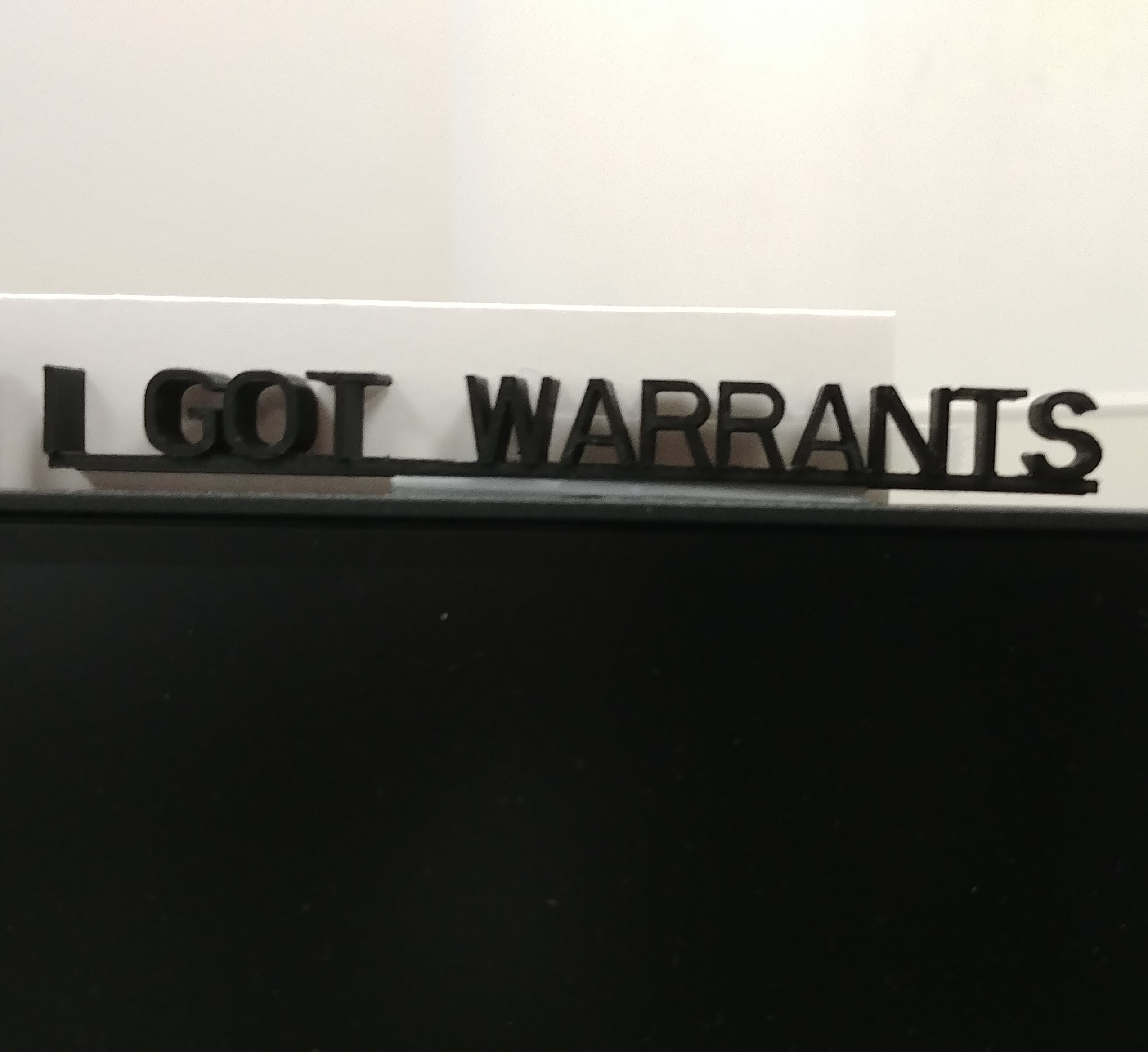 I GOT WARRANTS - 3D Printed Text Sign by James Mangle | Download free ...
