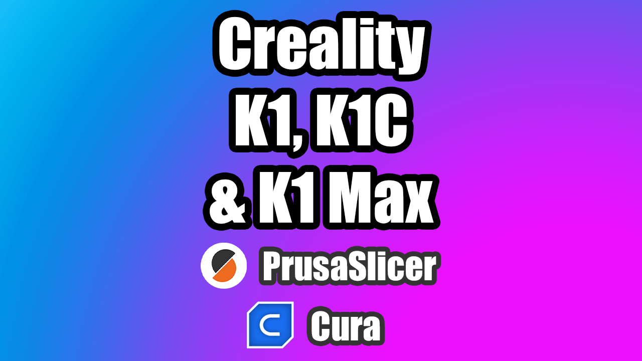 Creality K1, K1C & K1 Max PrusaSlicer & Cura (some profiles with Side ...
