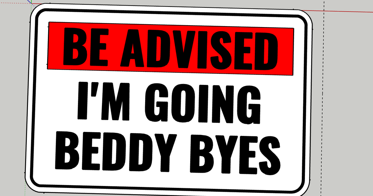 BE ADVISED, I'M GOING BEDDY BYES sign by SourPoultry | Download free ...